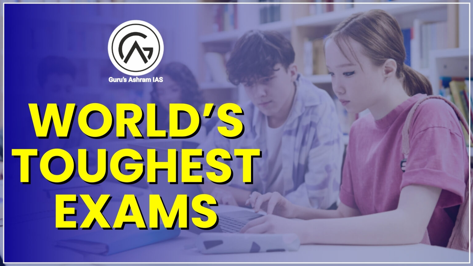 Top Toughest Exams in World List | Guru's Ashram IAS